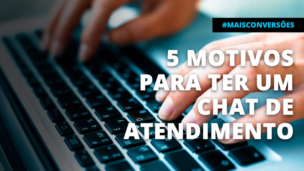 5 Motivos Para Ter Um Chat de Atendimento no Seu Site